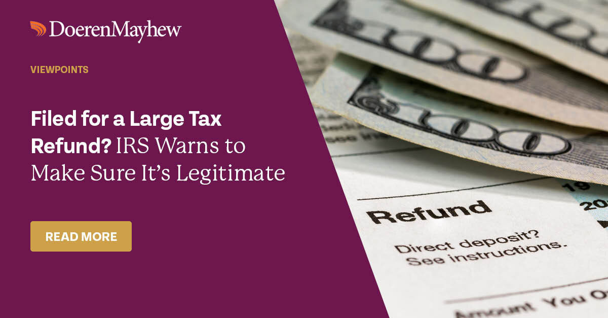 Filed for a Large Tax Refund? IRS Warns to Make… | Doeren Mayhew